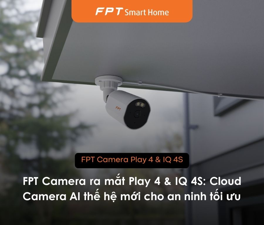 FPT Camera Play 4 và IQ 4S: Bộ đôi Cloud Camera AI thế hệ mớI của FPT