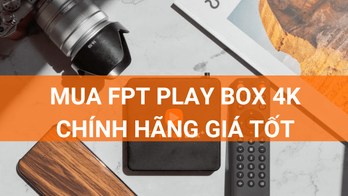 Mua fpt play box 4k chính hãng giá tốt