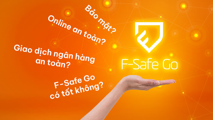 Đánh giá hiệu quả của phần mềm F-Safe Go: Có tốt không?