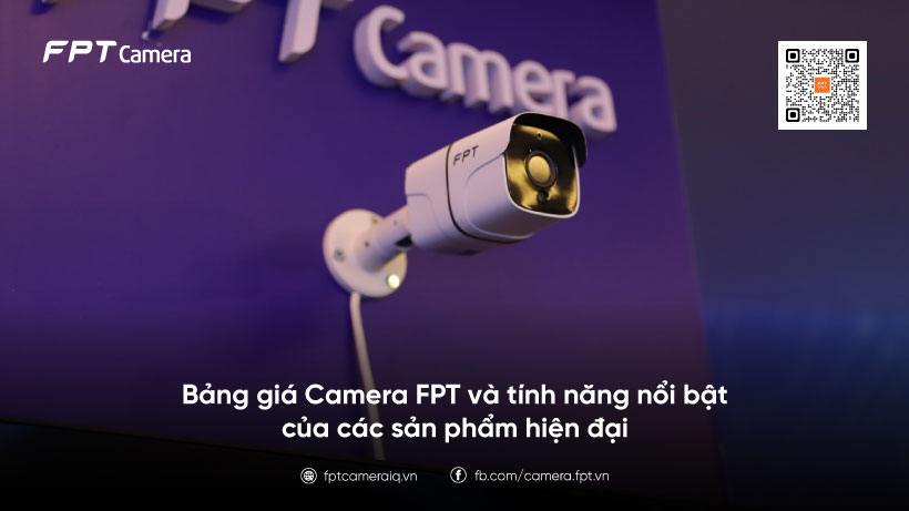 Bảng Giá Camera FPT và Tính Năng Nổi Bật Của Các Sản Phẩm Hiện Đại