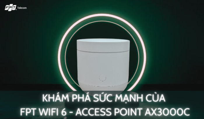 Khám phá sức mạnh của FPT wifi 6 với access point AX3000C: Tối ưu hóa ...