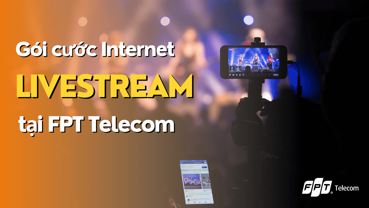 Top 10 gói cước Internet FPT tốc độ cao để livestream